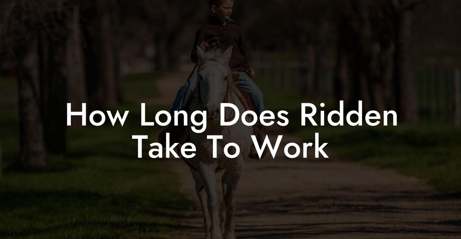 How Long Does Ridden Take To Work - How To Own a Horse