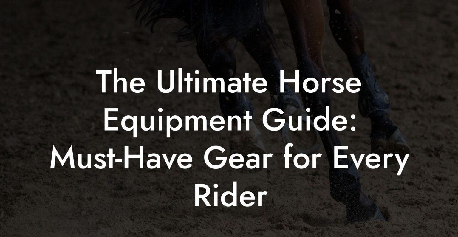The Ultimate Horse Equipment Guide: Must-Have Gear for Every Rider ...